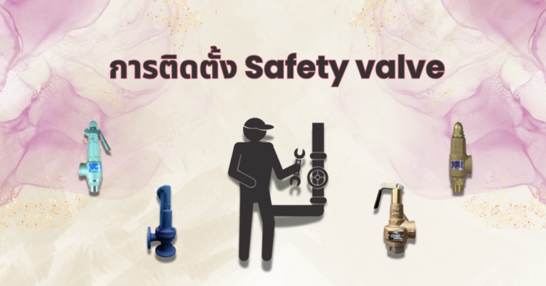 วิธีการติดตั้ง Safety Valve ที่ถูกต้อง และ ข้อควรระวังที่พบได้บ่อย