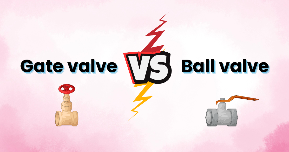 Gate valve กับ Ball valve ต่างกันอย่างไร